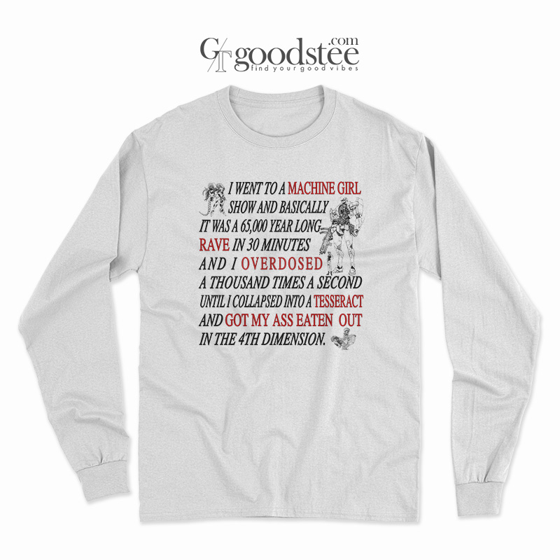 I Went To a Machine Girl Show Long Sleeve - Goodstee.com
